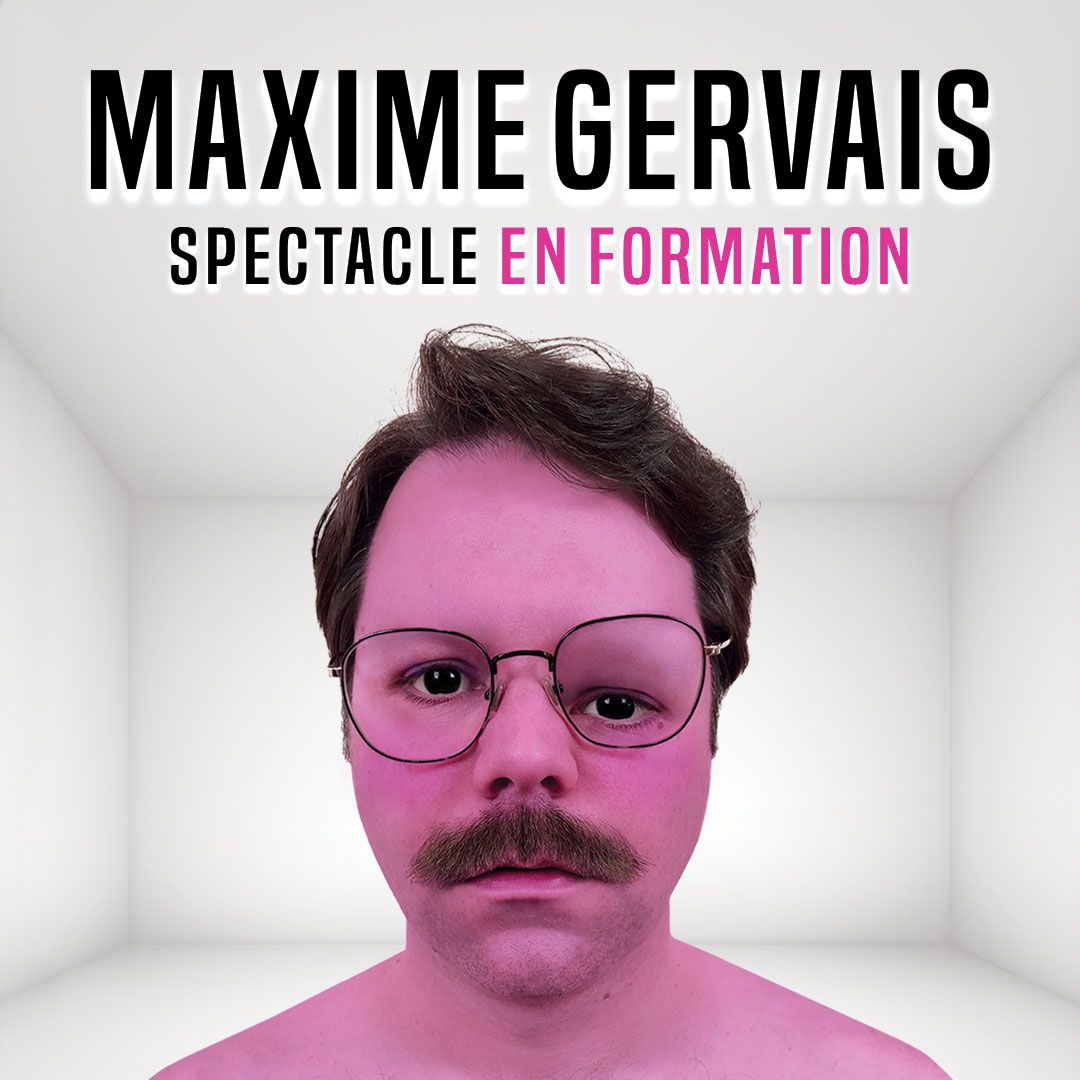 Maxime Gervais: Spectacle en formation